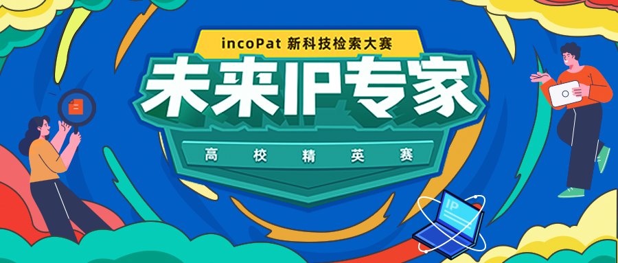 【4.26系列活动/竞赛】2024 incoPat新科技检索大赛“未来IP专家”高校精英赛报名通道现已开启